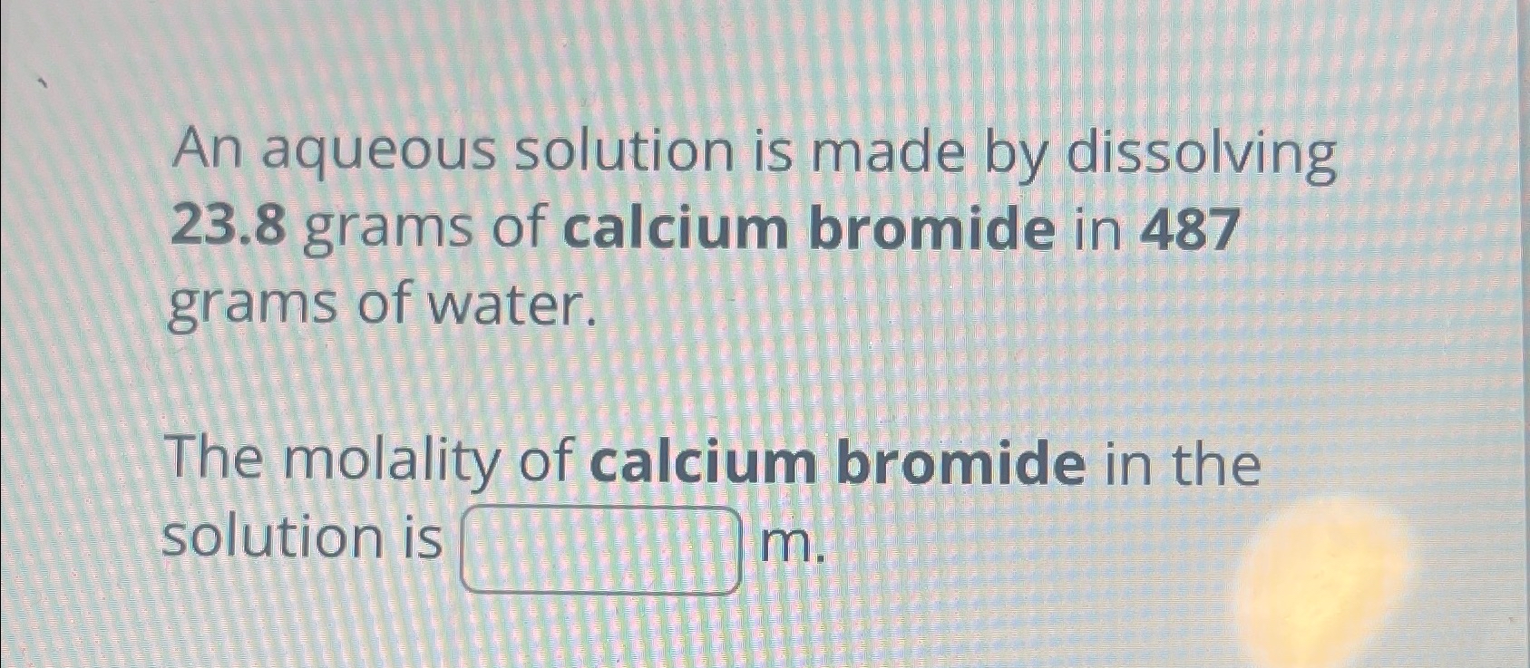 Solved An aqueous solution is made by dissolving 23.8 ﻿grams | Chegg.com