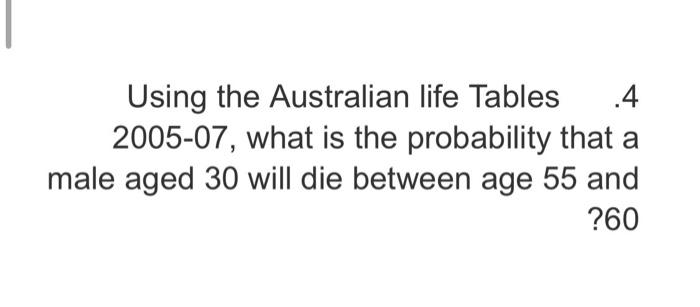 Solved Using the Australian life Tables .4 2005-07, what is | Chegg.com