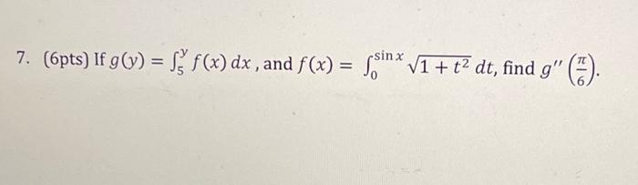 Solved 7. (6pts) If g(y)=∫5yf(x)dx, and f(x)=∫0sinx1+t2dt, | Chegg.com