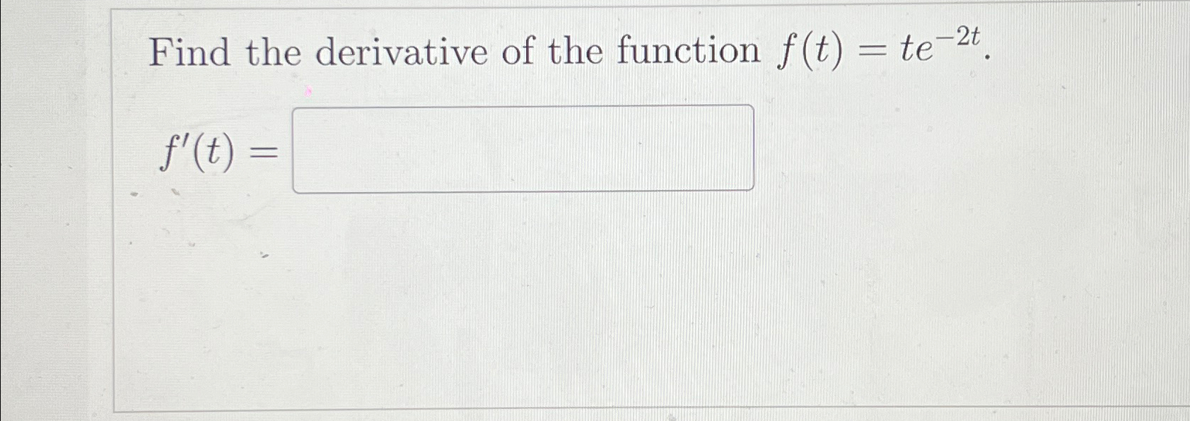 Solved Find the derivative of the function f(t)=te-2t.f'(t)= | Chegg.com