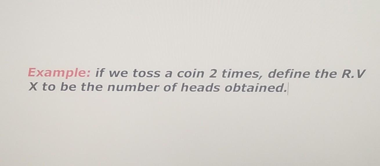 Solved Example: if we toss a coin 2 times, define the R.V X | Chegg.com