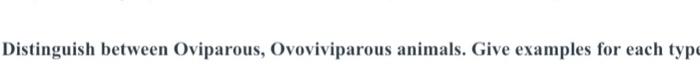 Solved Distinguish between Oviparous, Ovoviviparous animals. | Chegg.com