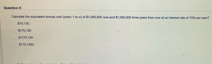 Solved Question 6 Calculate the equivalent annual cost | Chegg.com