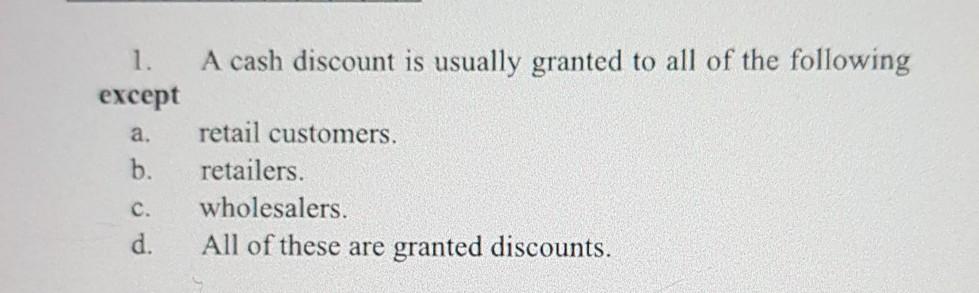 Solved A cash discount is usually granted to all of the | Chegg.com
