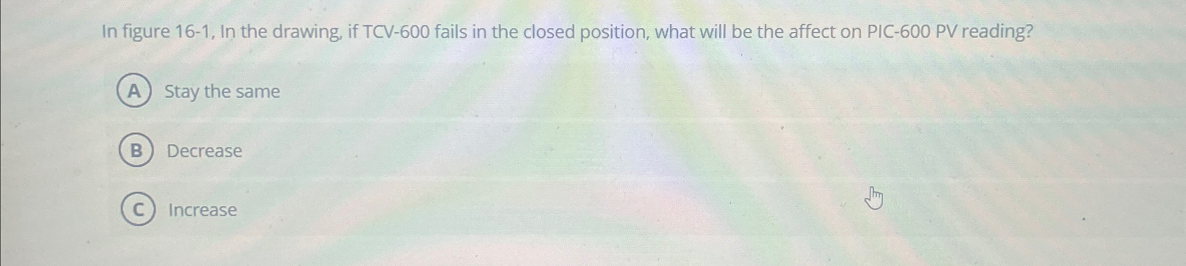 Solved In figure 16-1, ﻿In the drawing, if TCV-600 ﻿fails in | Chegg.com