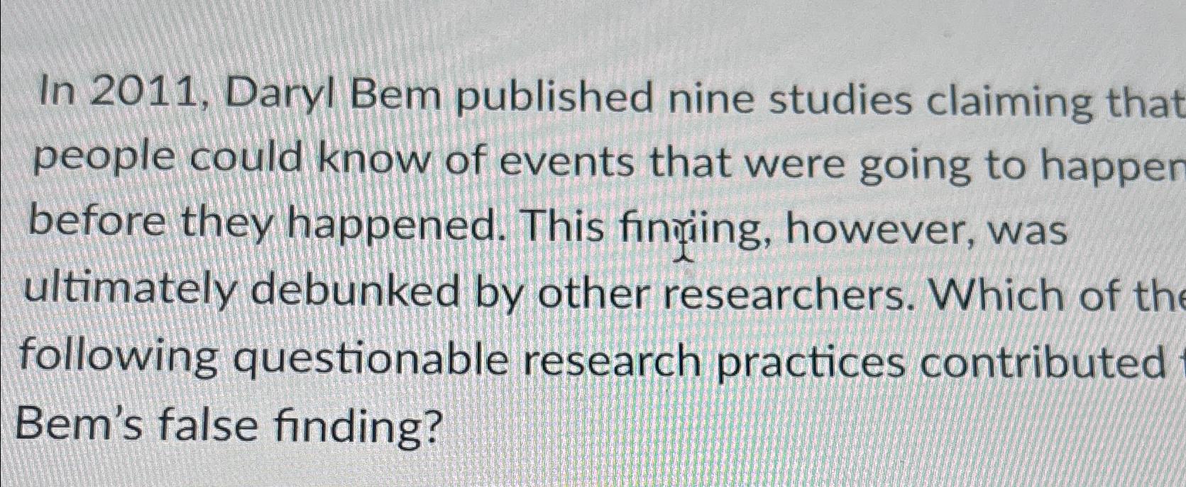 Solved In 2011, ﻿Daryl Bem published nine studies claiming | Chegg.com