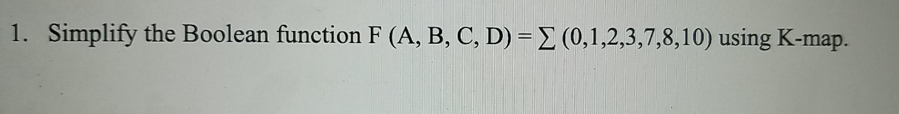 Solved 1. Simplify the Boolean function F (A, B, C, D) = | Chegg.com