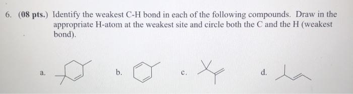 Solved 6. (08 pts.) Identify the weakest C-H bond in each of | Chegg.com