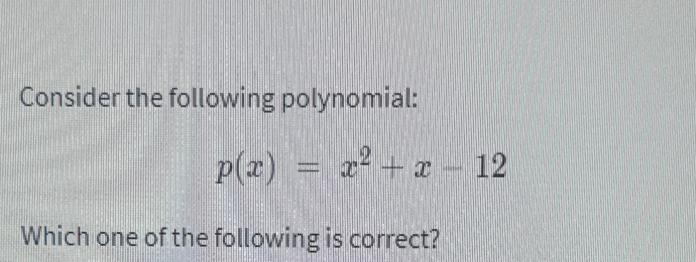 Solved Consider the following polynomial:p(x)=x2+x-12Which | Chegg.com