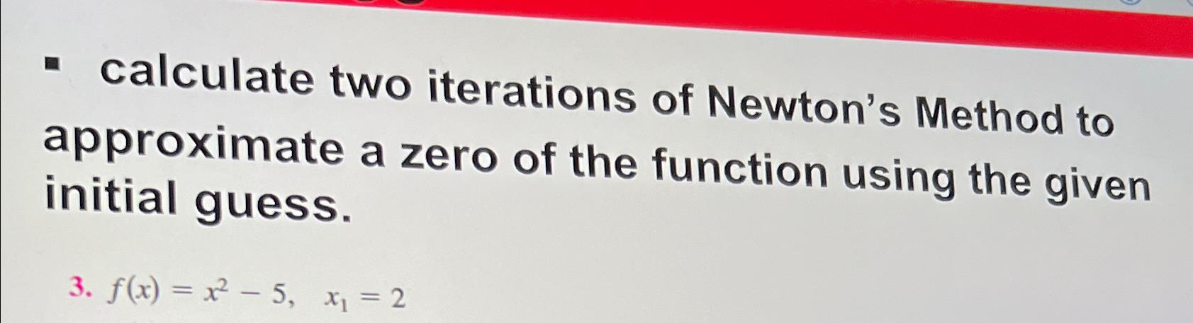 Solved calculate two iterations of Newton's Method to | Chegg.com