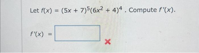 Solved Let f(x)=(5x+7)5(6x2+4)4. Compute f′(x) f′(x)= | Chegg.com