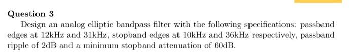 Solved Question 3 Design an analog elliptic bandpass filter | Chegg.com