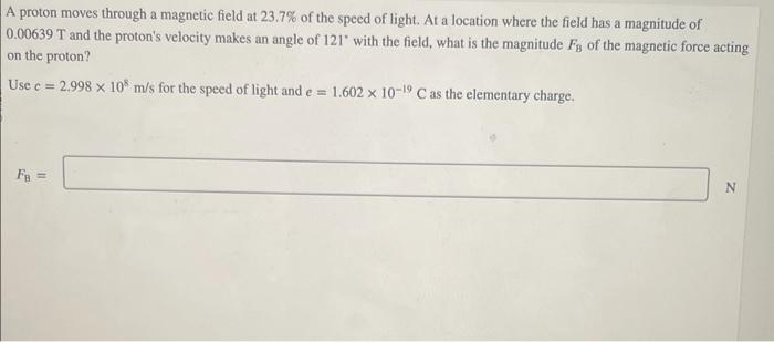 Solved A proton moves through a magnetic field at 23.7% of | Chegg.com