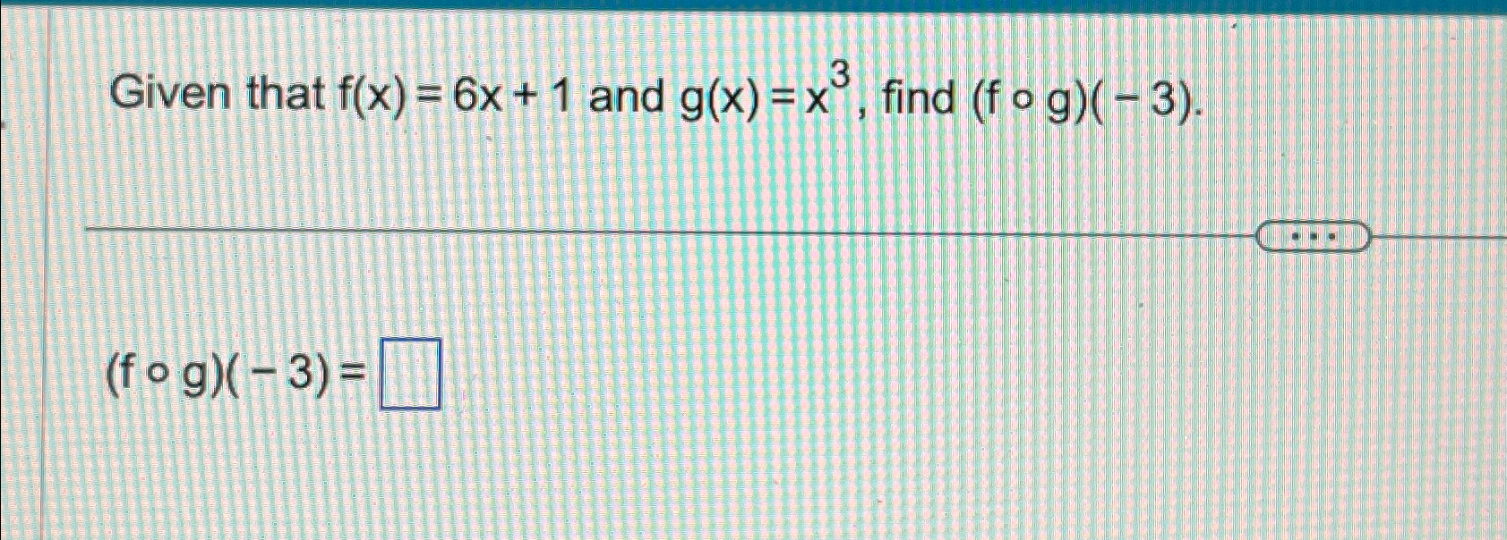 Solved Given that f(x)=6x+1 ﻿and g(x)=x3, ﻿find | Chegg.com