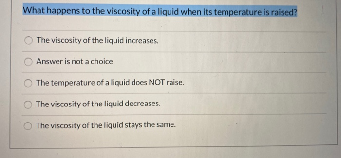Solved What happens to the viscosity of a liquid when its | Chegg.com