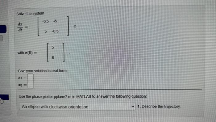 Solved Solve the system dtdx=[−0.55−5−0.5]x with x(0)=[56] | Chegg.com