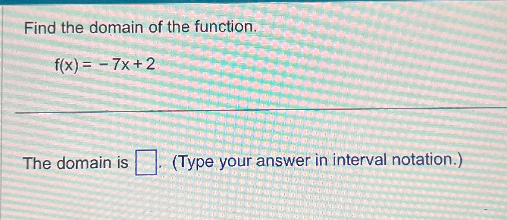 Solved Find The Domain Of The Function F X 7x 2the Domain