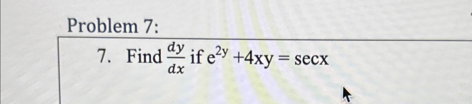 Solved Problem 7:7. ﻿Find dydx ﻿if e2y+4xy=secx | Chegg.com