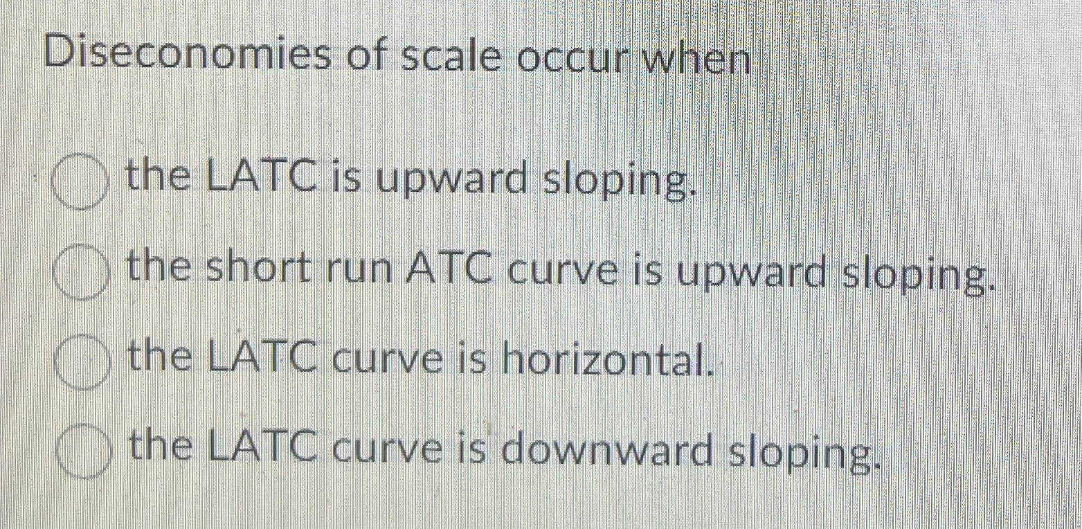 Solved Diseconomies of scale occur whenthe LATC is upward | Chegg.com