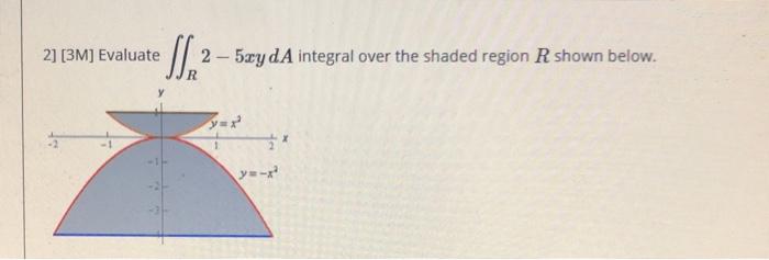 Solved 2] [3M) Evaluate li 2 - 5xy dA integral over the | Chegg.com