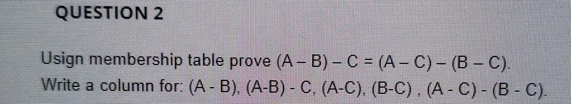Solved Usign membership table prove (A−B)−C=(A−C)−(B−C) | Chegg.com