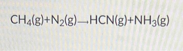 Solved CH4( g)+N2( g)→HCN(g)+NH3( g) | Chegg.com