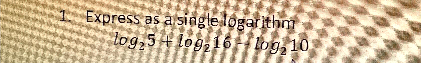Solved Express as a single logarithmlog25+log216-log210 | Chegg.com