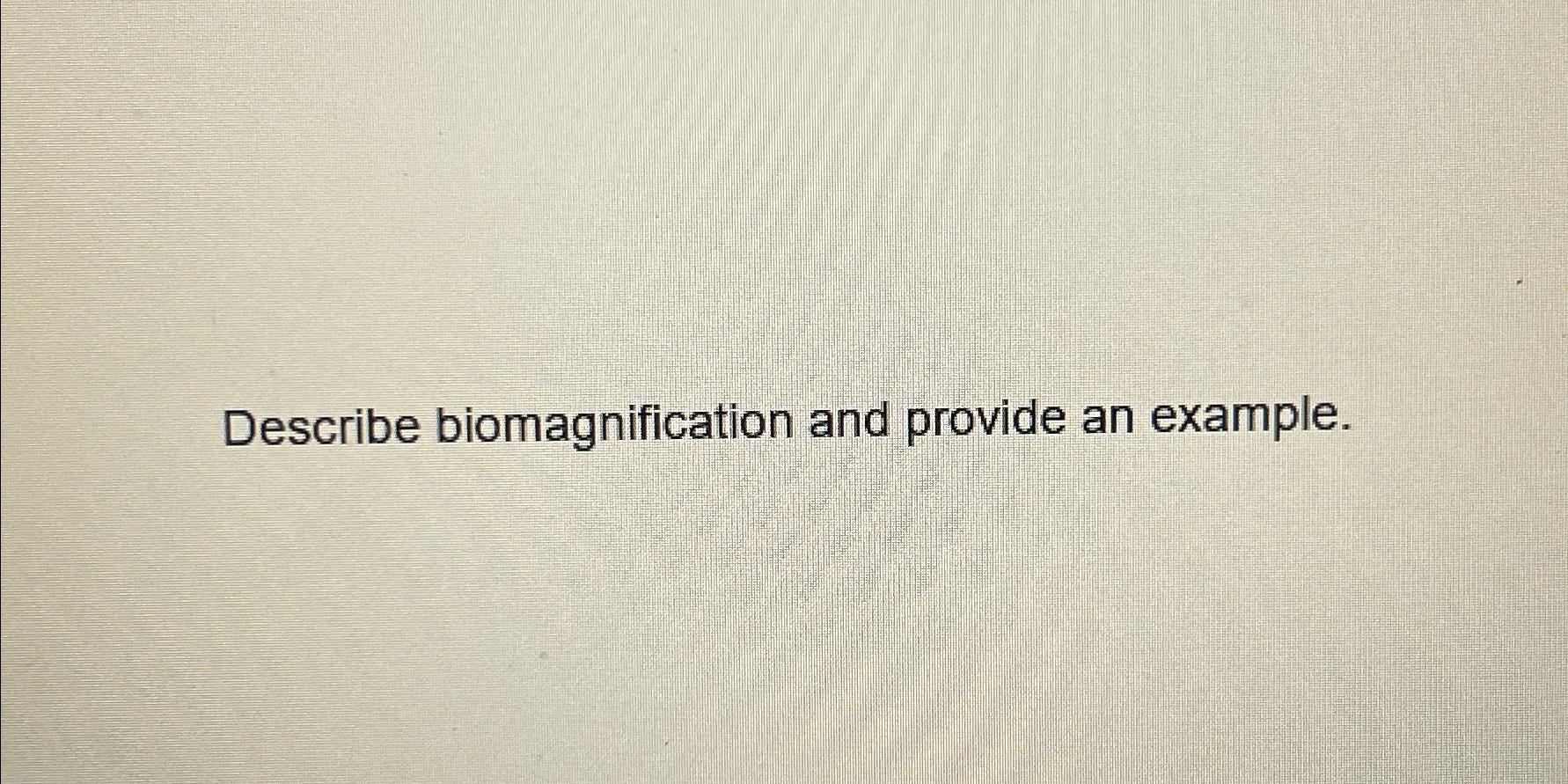 Solved Describe biomagnification and provide an example. | Chegg.com