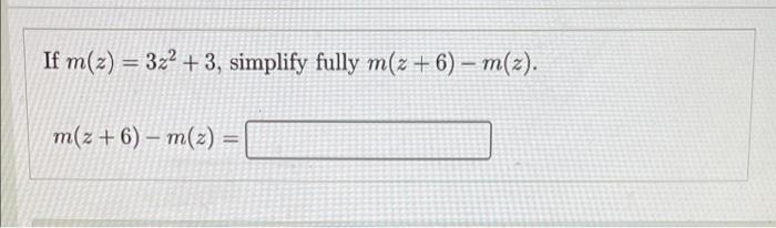 Solved If m(z) = 3z2 +3, simplify fully m(z + 6) – m(2). m(z | Chegg.com