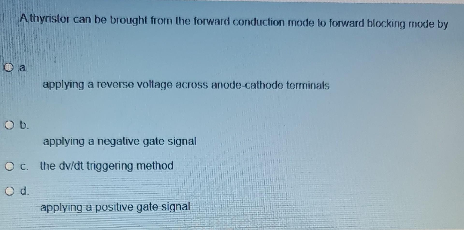 Solved Athyristor can be brought from the forward conduction | Chegg.com