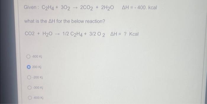 Solved Given : C2H4+3O2→2CO2+2H2OΔH=−400. kcal what is the | Chegg.com