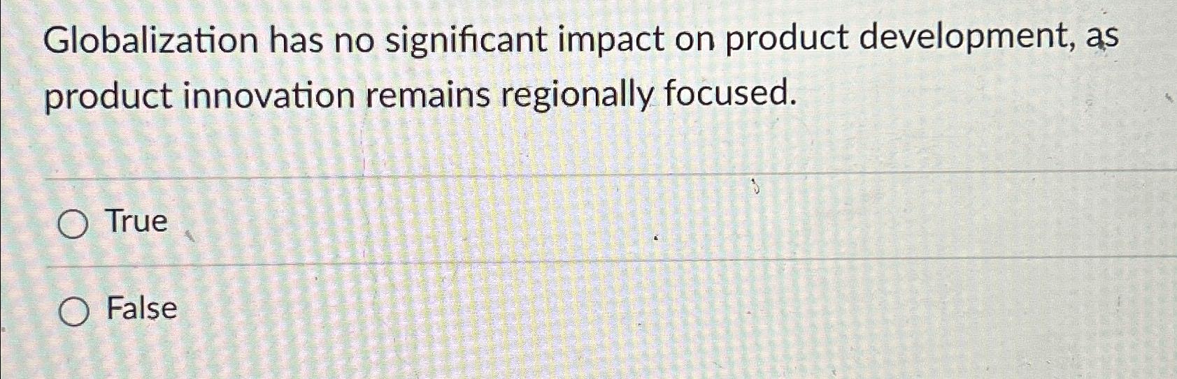 Solved Globalization has no significant impact on product | Chegg.com