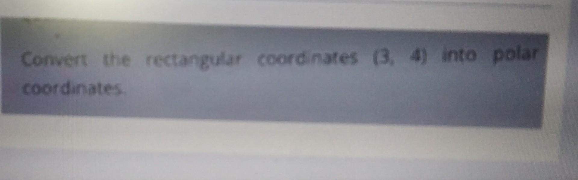 Solved Comvert The Rectangular Coord Nates 3 4 Into Polar