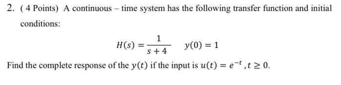 Solved 2. ( 4 Points) A continuous - time system has the | Chegg.com