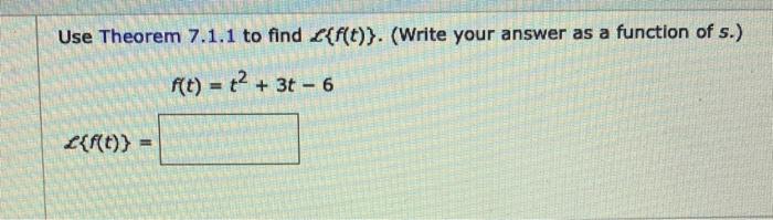 Solved Use Theorem 7.1.1 to find L{f(t)}. (Write your answer | Chegg.com
