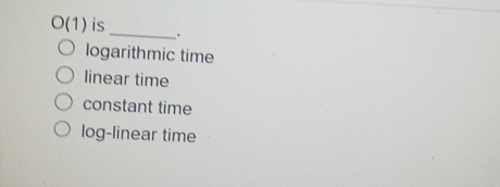 Solved O(1) ﻿is q, ﻿logarithmic timelinear timeconstant | Chegg.com