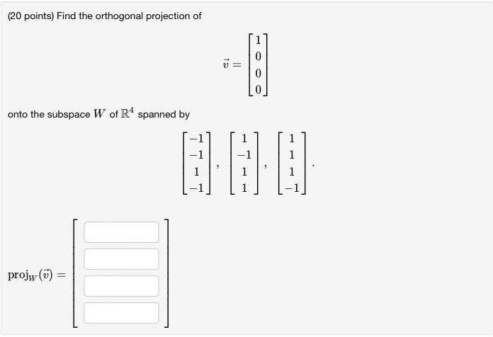Solved (20 points) Find the orthogonal projection of | Chegg.com Solved (20 points) Find the orthogonal projection of | Chegg.com