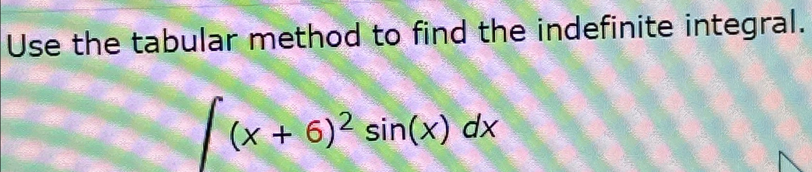 Solved Use the tabular method to find the indefinite | Chegg.com