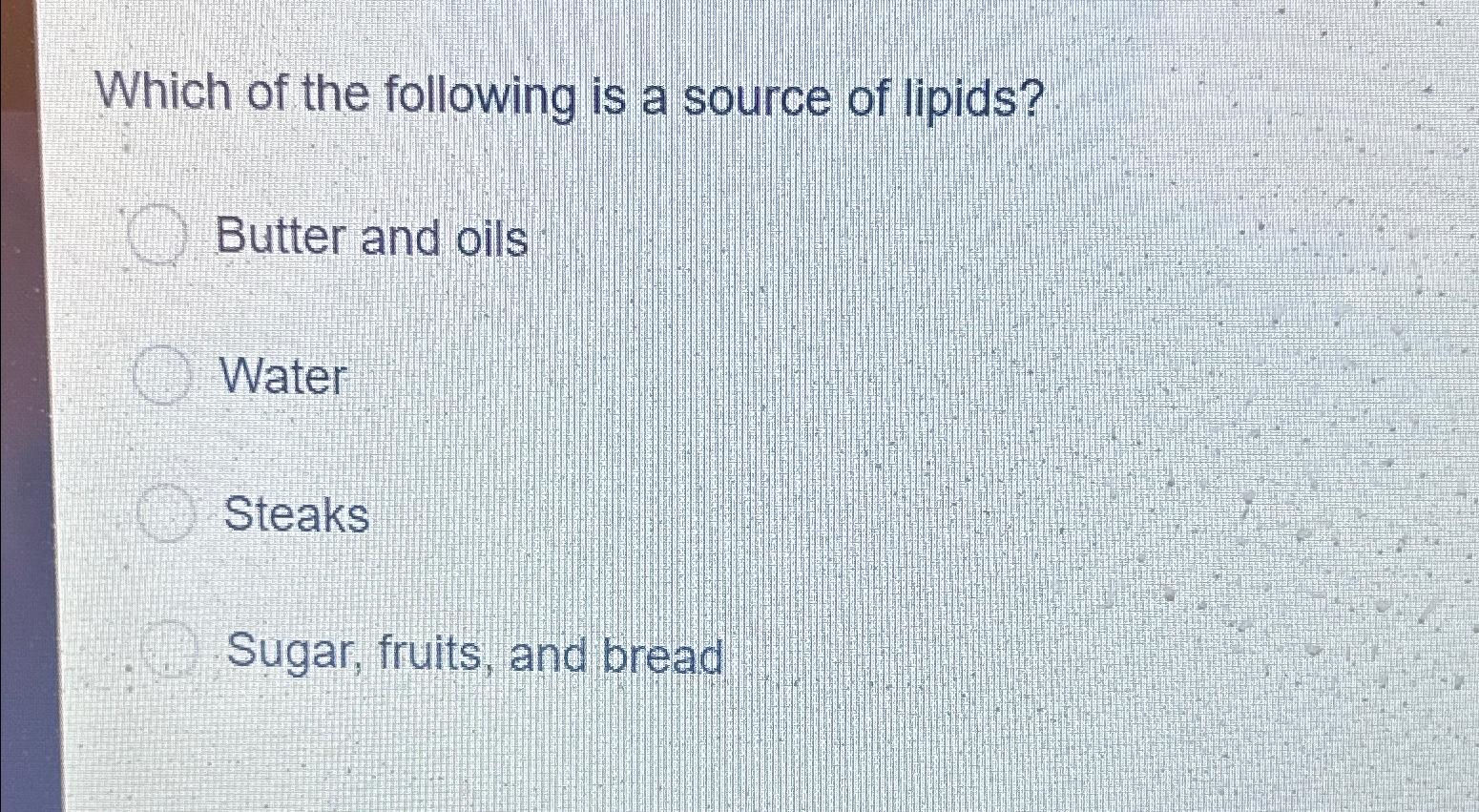 Solved Which of the following is a source of lipids?Butter | Chegg.com