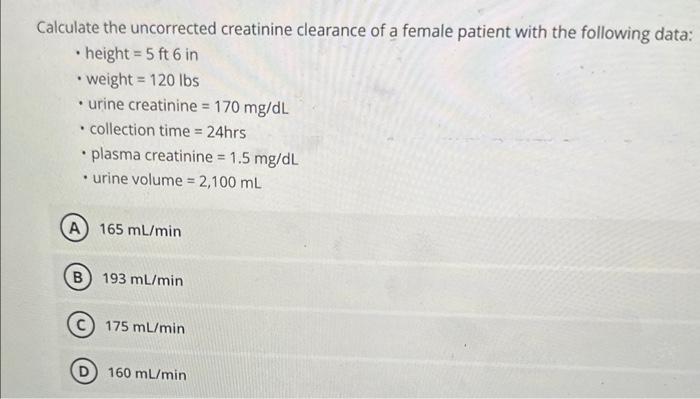 Solved Calculate the uncorrected creatinine clearance of a | Chegg.com