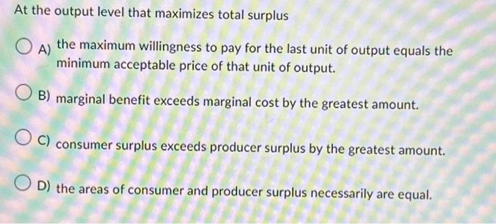 Solved At the output level that maximizes total surplus A) | Chegg.com