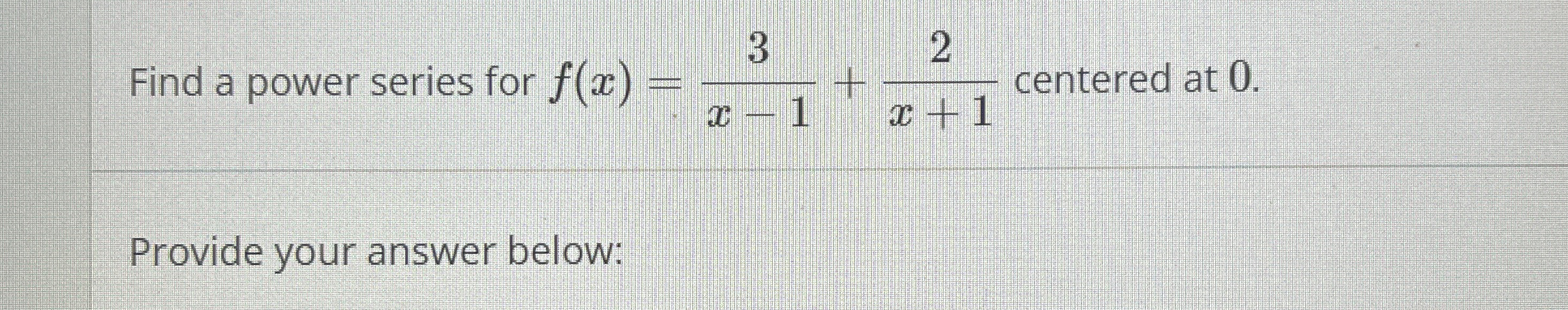 Solved Find a power series for f(x)=3x-1+2x+1 ﻿centered at | Chegg.com