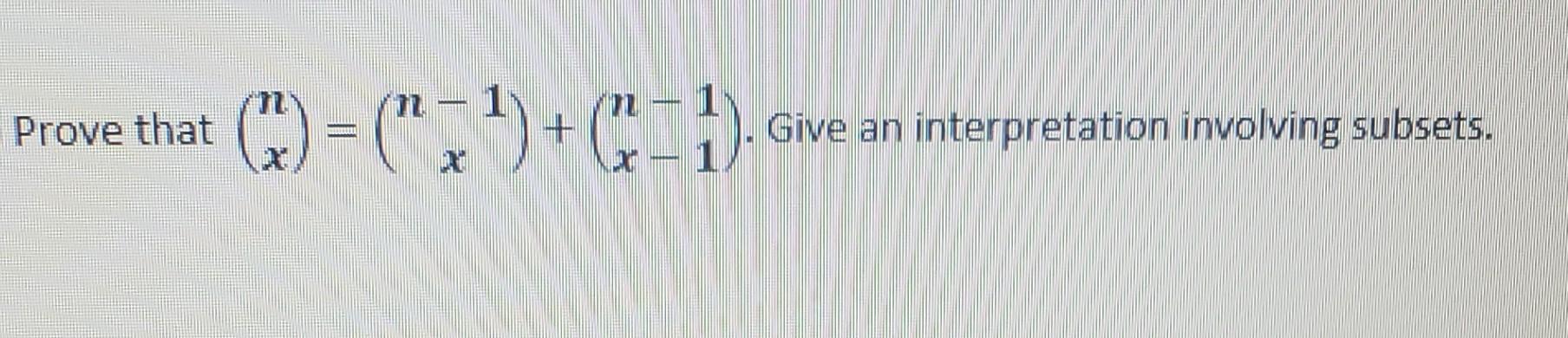 Solved Prove that (nx)=(n−1x)+(n−1x−1). Give an | Chegg.com