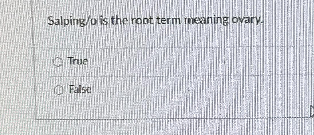 Solved Salping/o is the root term meaning ovary.TrueFalse | Chegg.com