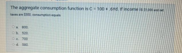 Solved The aggregate consumption function is C=100+.6Yd. ﻿If | Chegg.com
