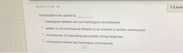 Solved QUESTION 18 1.5 poin Translocations are caused by | Chegg.com