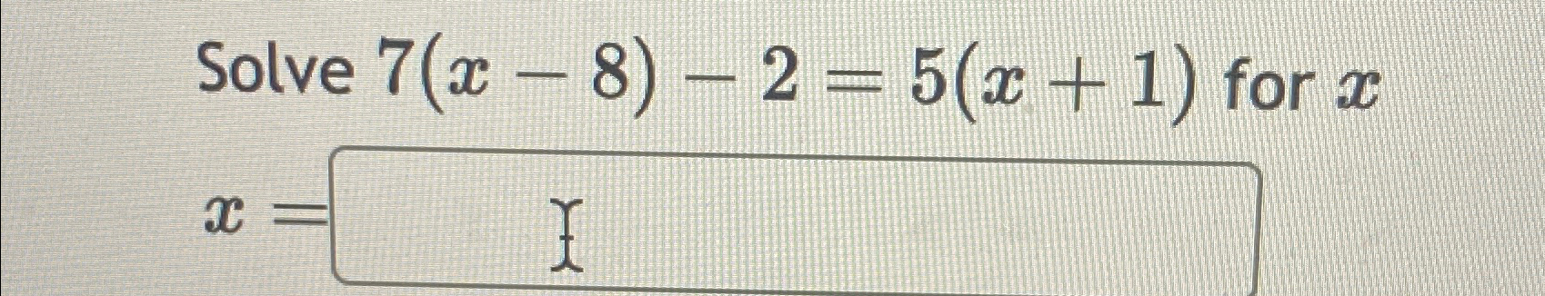 Solved Solve 7(x-8)-2=5(x+1) ﻿for x x= | Chegg.com