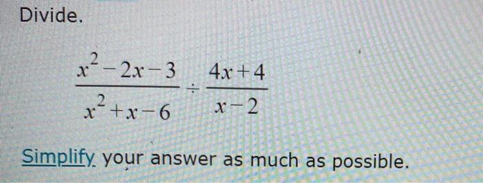 Solved Divide. 4x + 4 x² – 2x-3 2 x+x-6 x-2 Simplify, your | Chegg.com