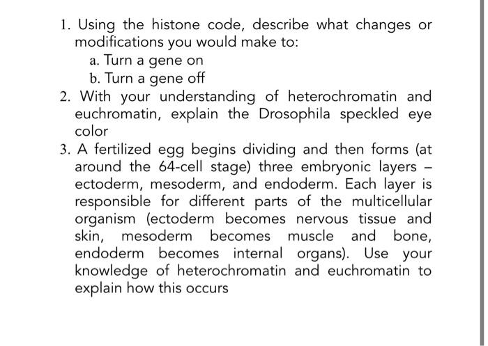 Solved 1. Using the histone code, describe what changes or | Chegg.com