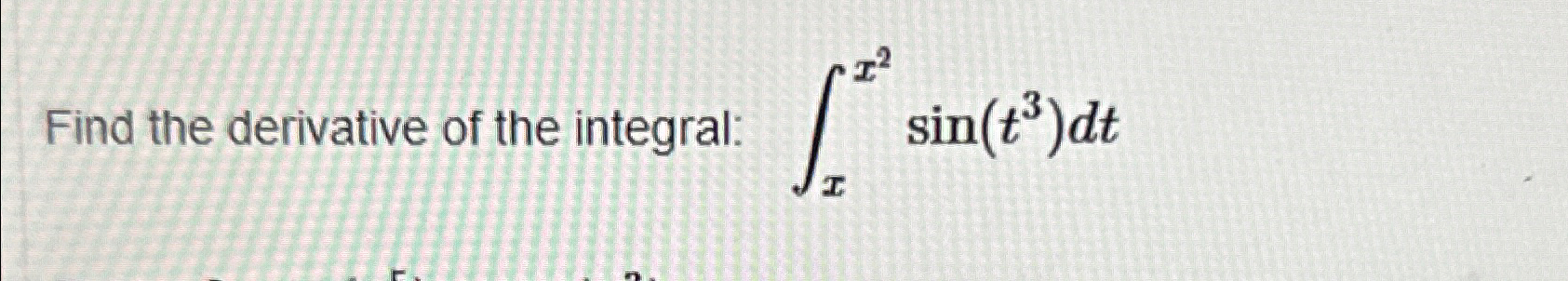 Solved Find the derivative of the integral: ∫xx2sin(t3)dt | Chegg.com